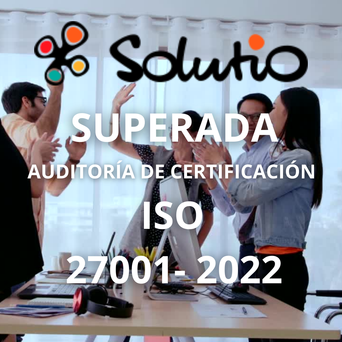Solutio consigue superar la Auditoría de Certificación ISO 27001 con el ...